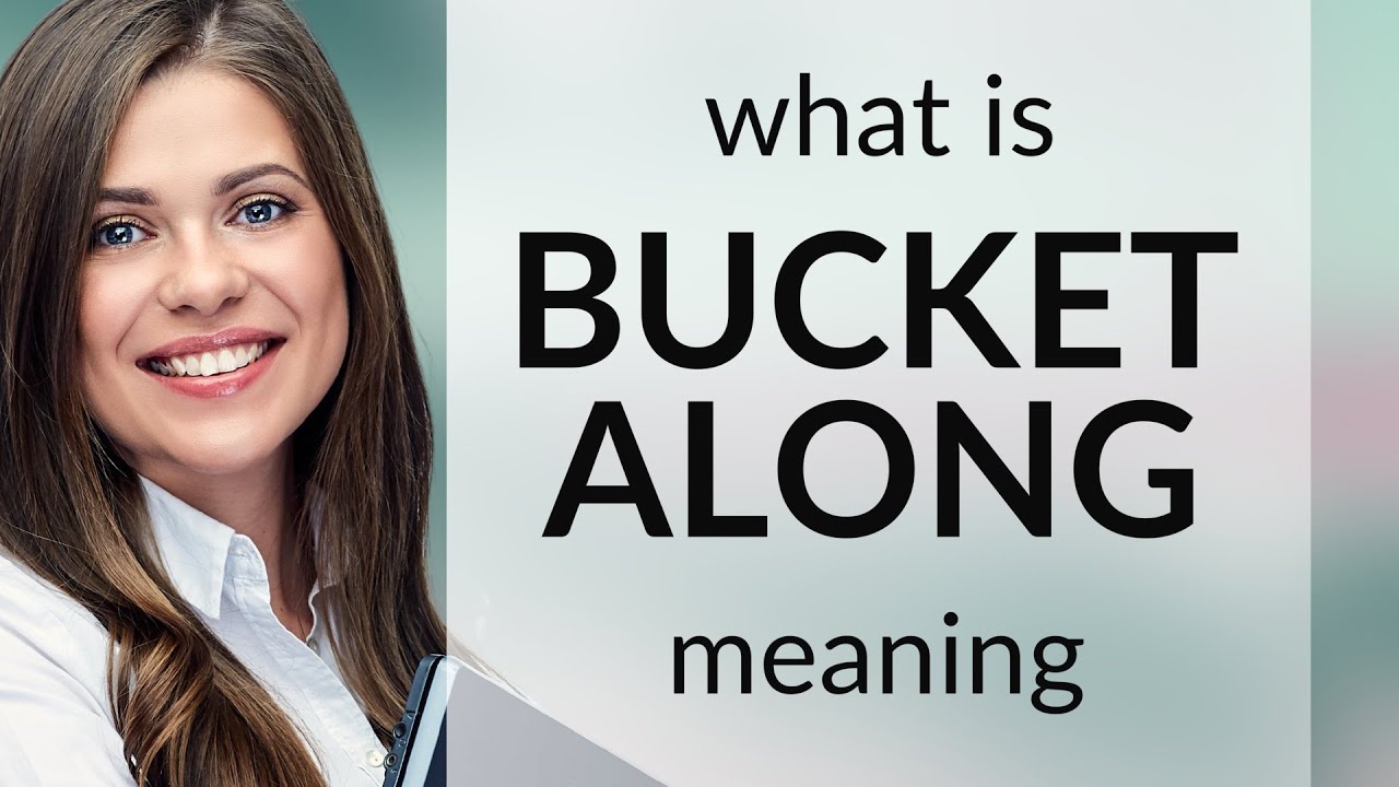 Bucket along | definition of BUCKET ALONG - YouTube
