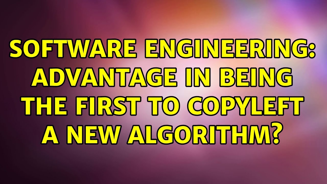 Software Engineering: Advantage in being the first to copyleft a new algorithm? (5 Solutions ...