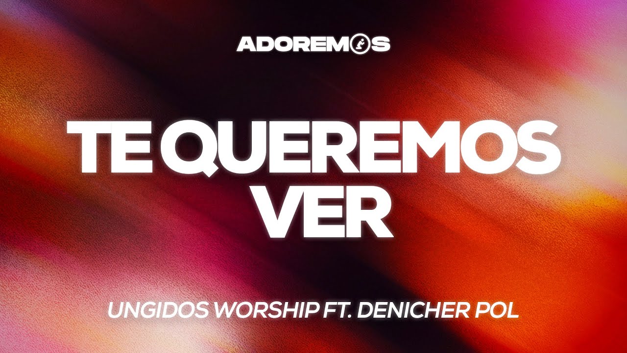 Te Queremos Ver - Ungidos Worship Ft. Denicher Pol | Letra - YouTube