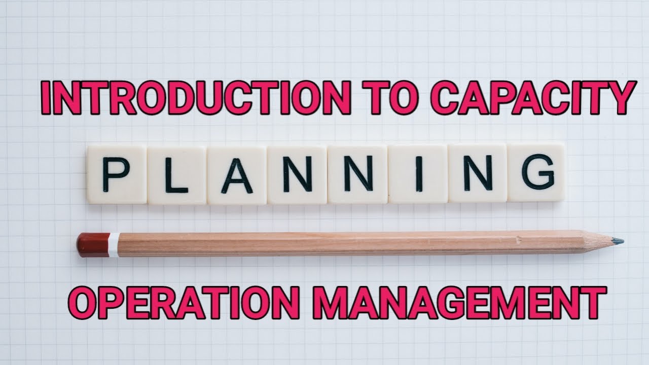 INTRODUCTION TO CAPACITY PLANNING | in operation management | with ...