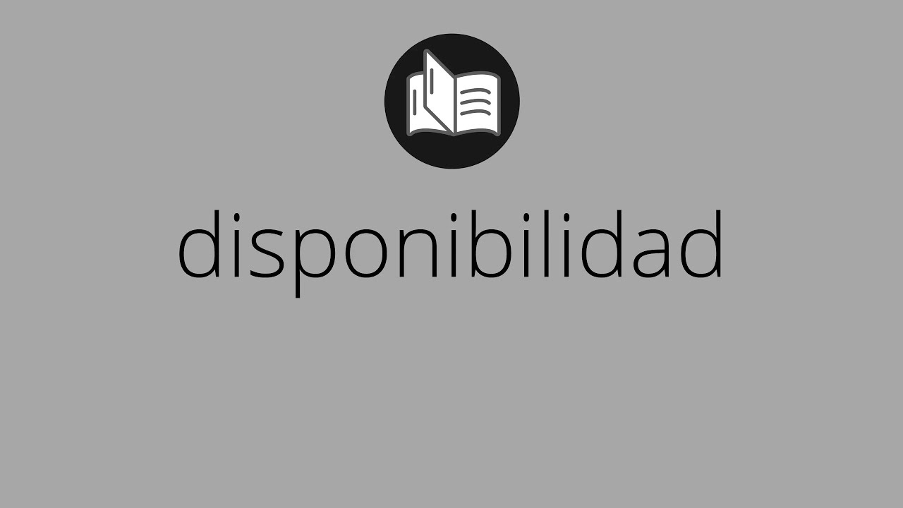 Que significa DISPONIBILIDAD • disponibilidad SIGNIFICADO ...