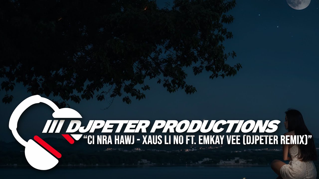 Ci Nra Hawj - Xaus Li No ft. EmKay Vee | DJPeter // Remix | 🎵 - YouTube