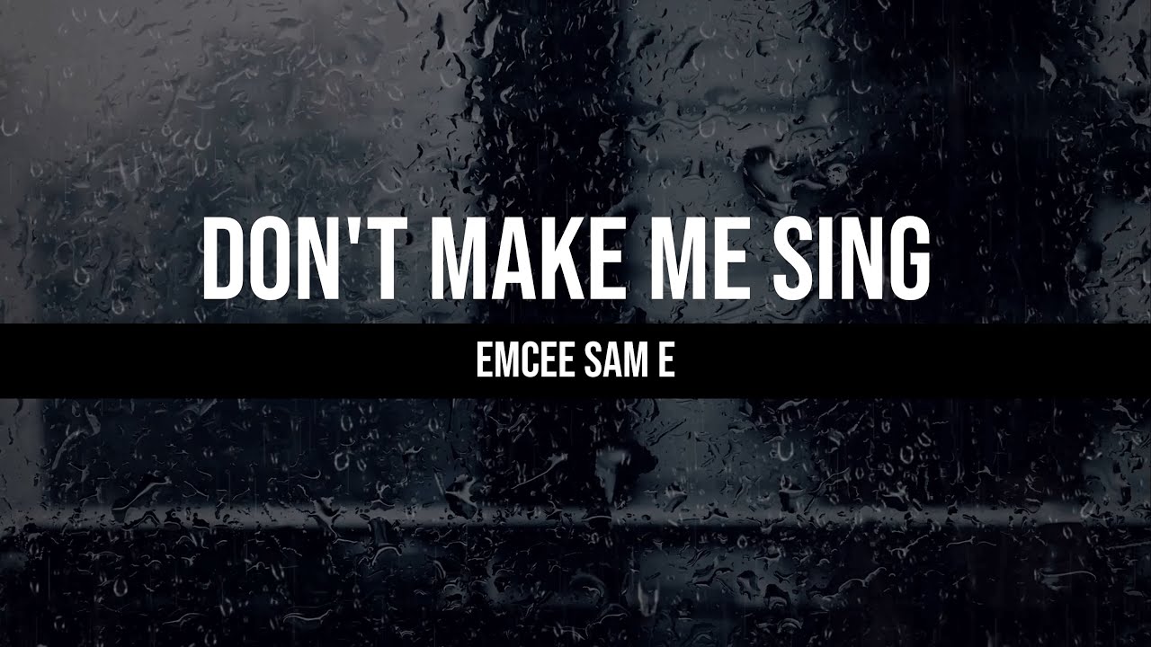 Don't Make Me Sing - Emcee Sam E | Prod. by CapsCtrl (Official Lyrics ...