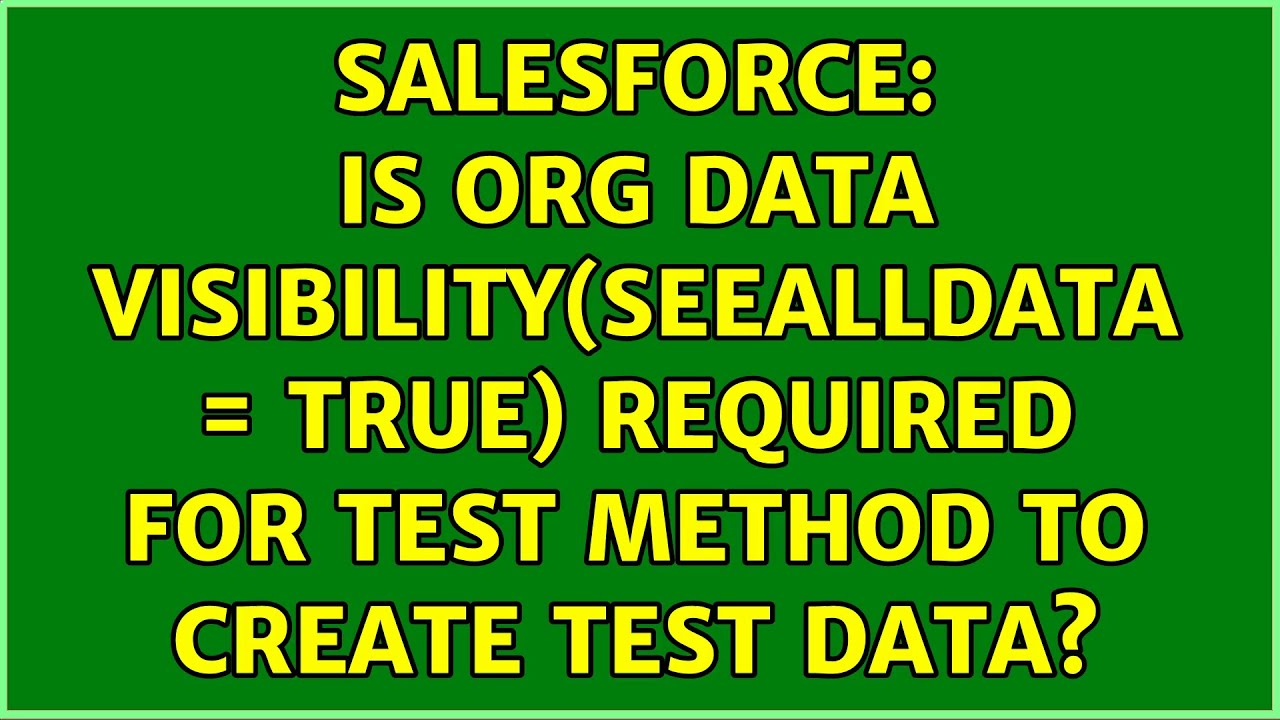 Salesforce Is Org Data Visibility seeAllData True Required For Test Salesforce Is Org Data Visibility seeAllData True Required For Test