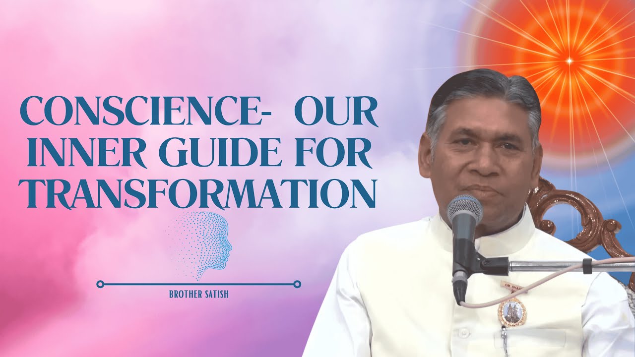 Conscience- Our Inner Guide For Transformation | Brother Satish | Gyan ...