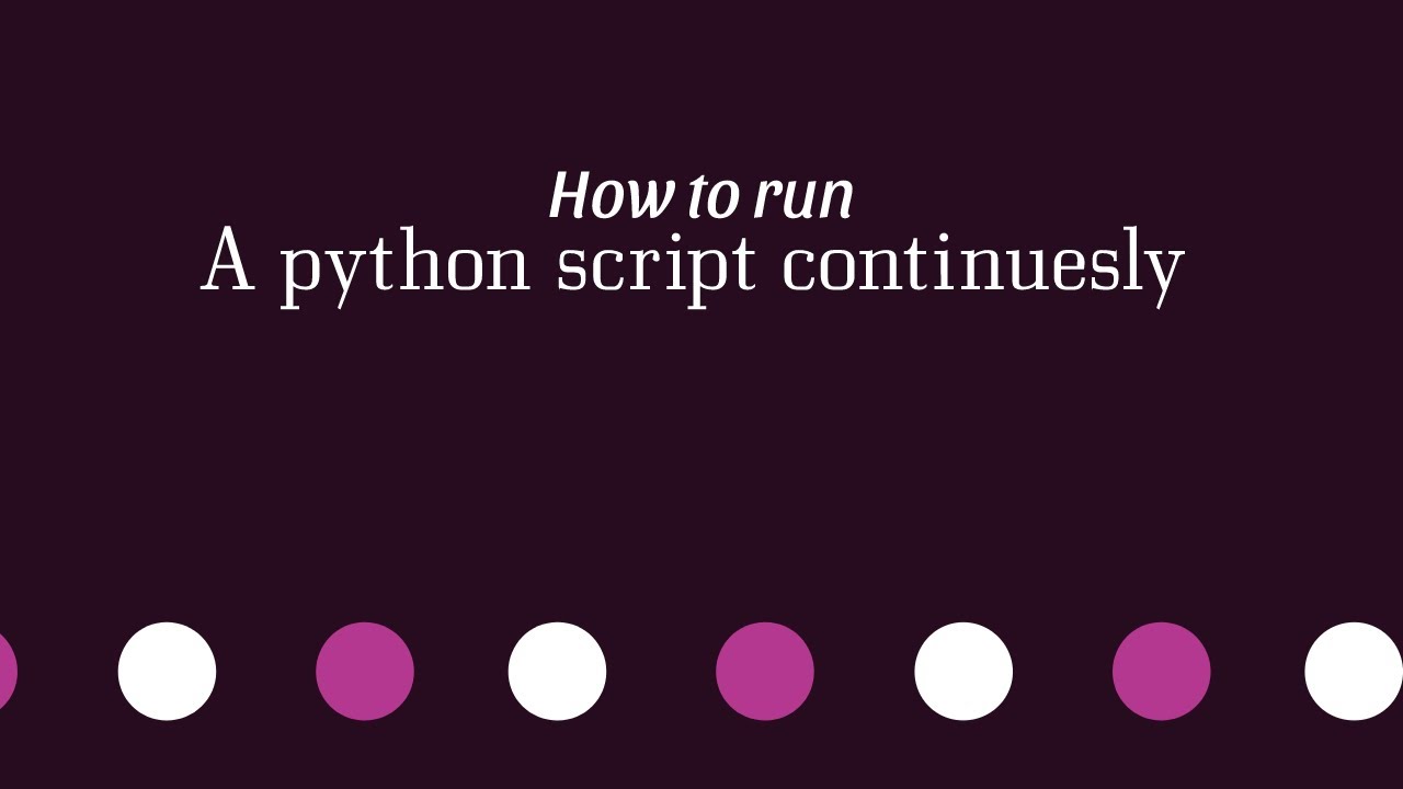 How To Keep Your Python Script Running Constantly Youtube