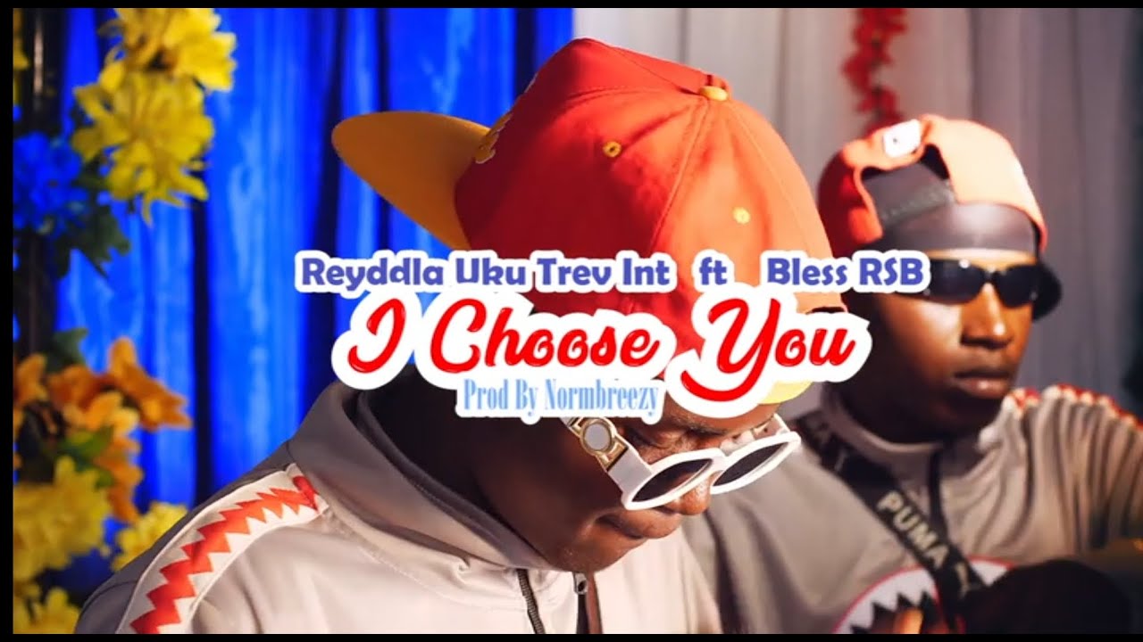 Reyddla Uku Trev Int Feat Blessy RSB - I Choose You Prod By Normbreezy(Official Music Video ...