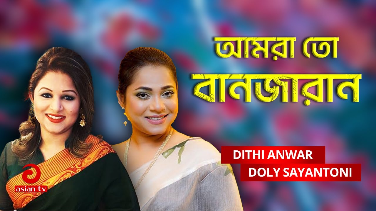 Amra To Banjaran | আমরা তো বানজারান | Dithi Anwar & Doly Sayantoni ...