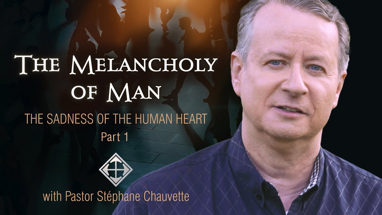 THE MELANCHOLY OF MAN – Part I with Pastor Stephane Chauvette / A WORD ...