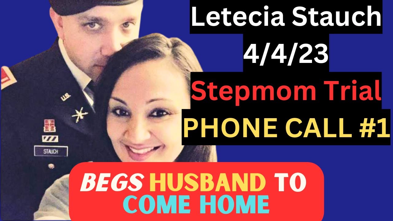 Letecia Stauch 4/4/23 Stepmom Trial Phone Call #1: BEGS HUSBANDS TO ...