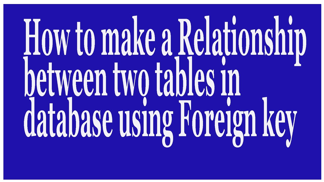 How to make a relation between two tables in database using foreign key ...