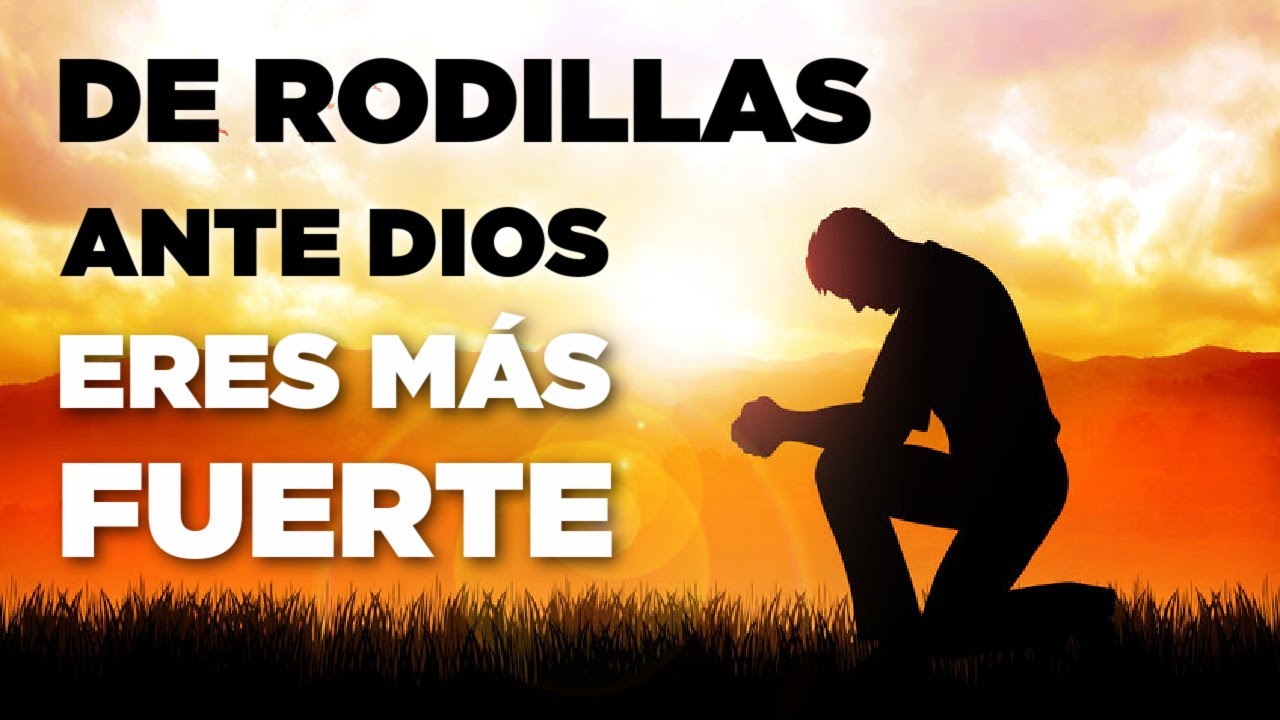 ESTAR de Rodillas Ante Dios Te Hace Más FUERTE - YouTube