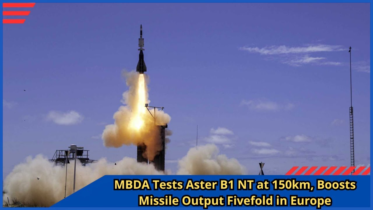 MBDA Tests Aster B1 NT at 150km, Boosts Missile Output Fivefold in ...