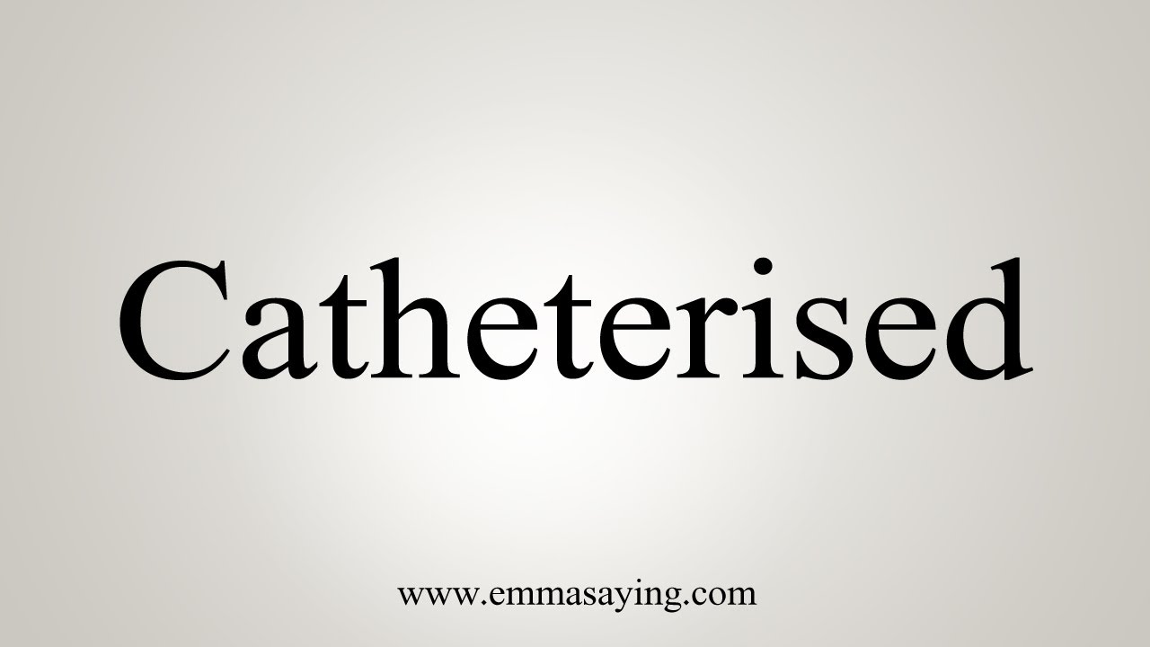 How To Say Catheterised - YouTube