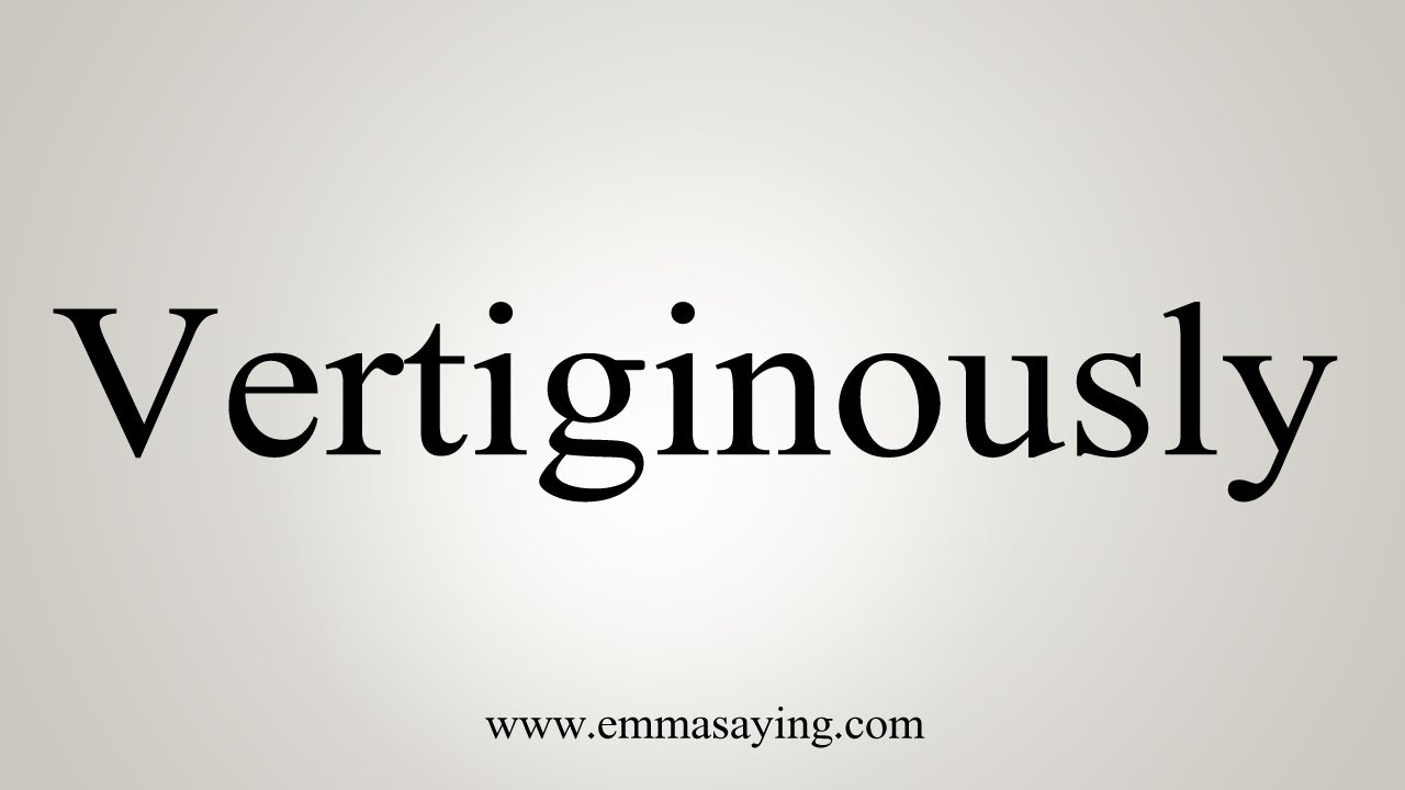 How To Say Vertiginously - YouTube