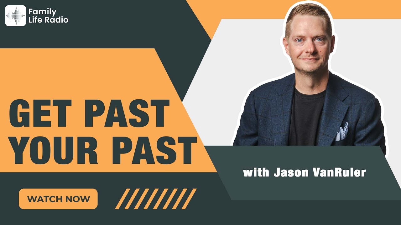 Family Life Radio // Get Past Your Past // Jason VanRuler - YouTube