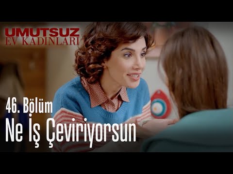 Ne iş çeviriyorsun? - Umutsuz Ev Kadınları 46. Bölüm