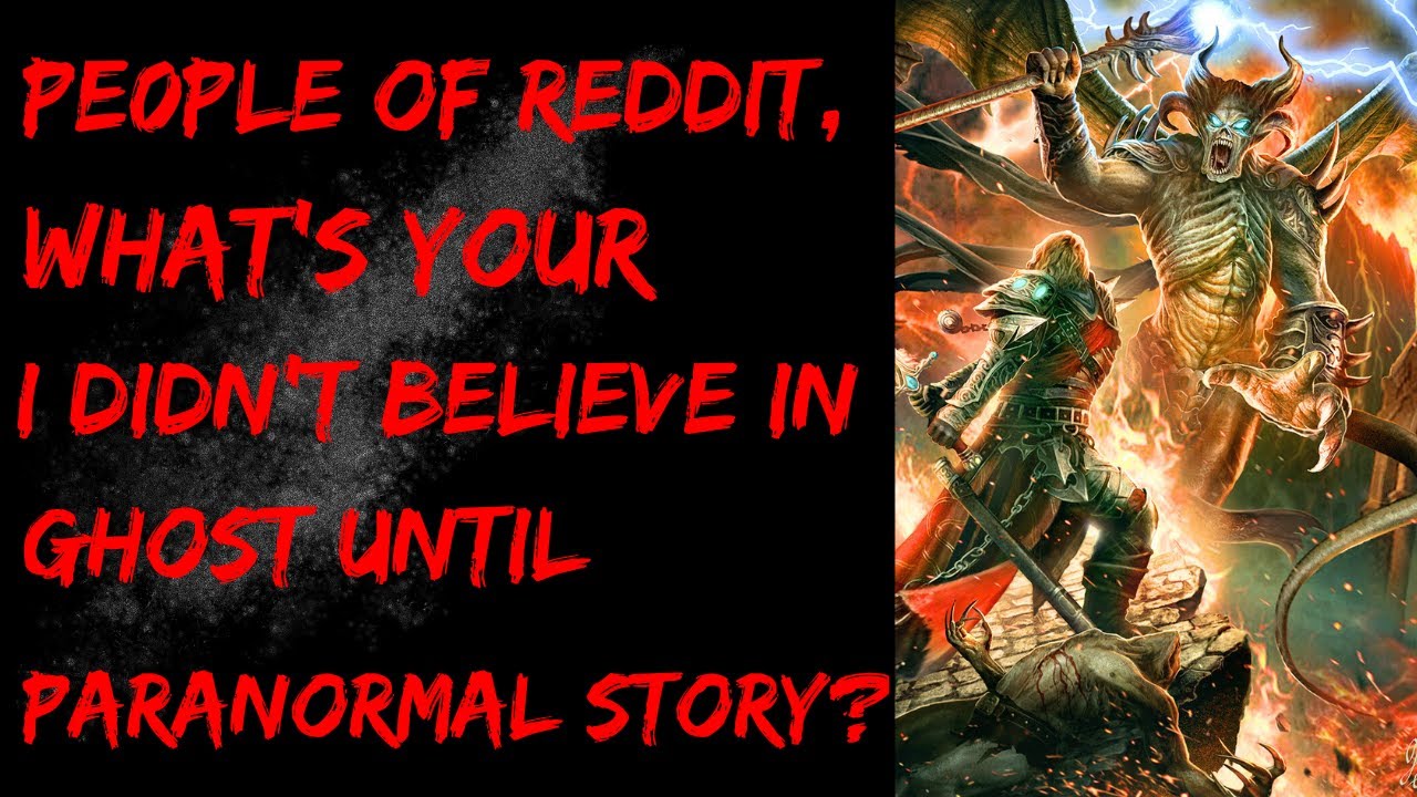 Rule : People Of Reddit, What’s your “I didn’t believe in ghost until ...