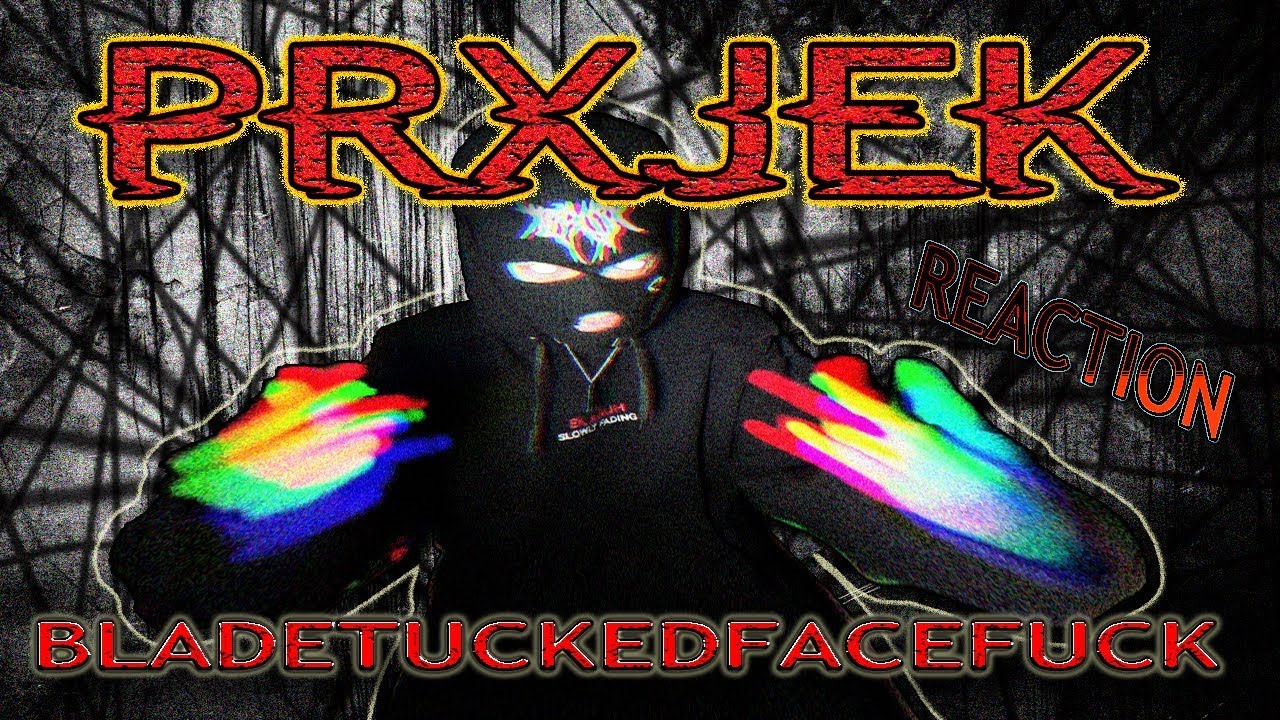 PRXJEK (BLADETUCKEDFACEFUCK) - VIDEO - METALHEAD REACTION - YouTube