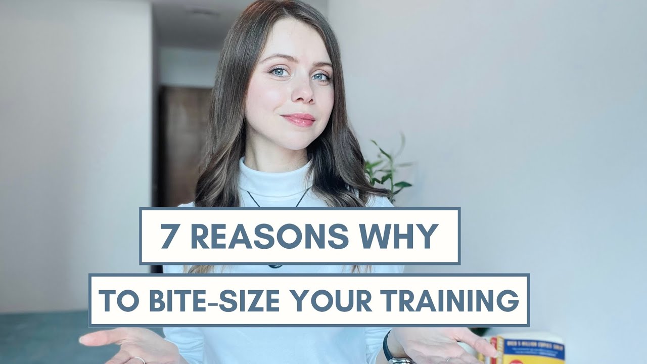 7 Reasons Why to Bite-Size Your Training - YouTube