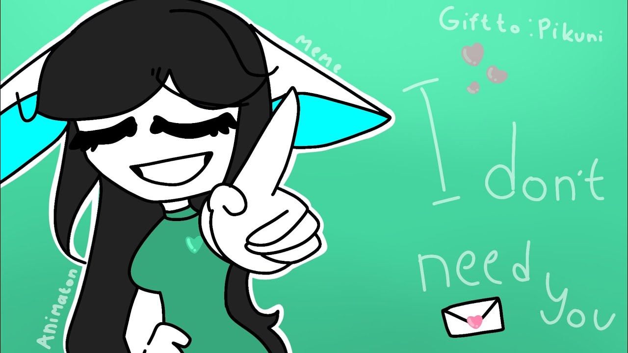 I don't need you//Animaton meme//gift to @Pikuni aka @PiyoWin - YouTube