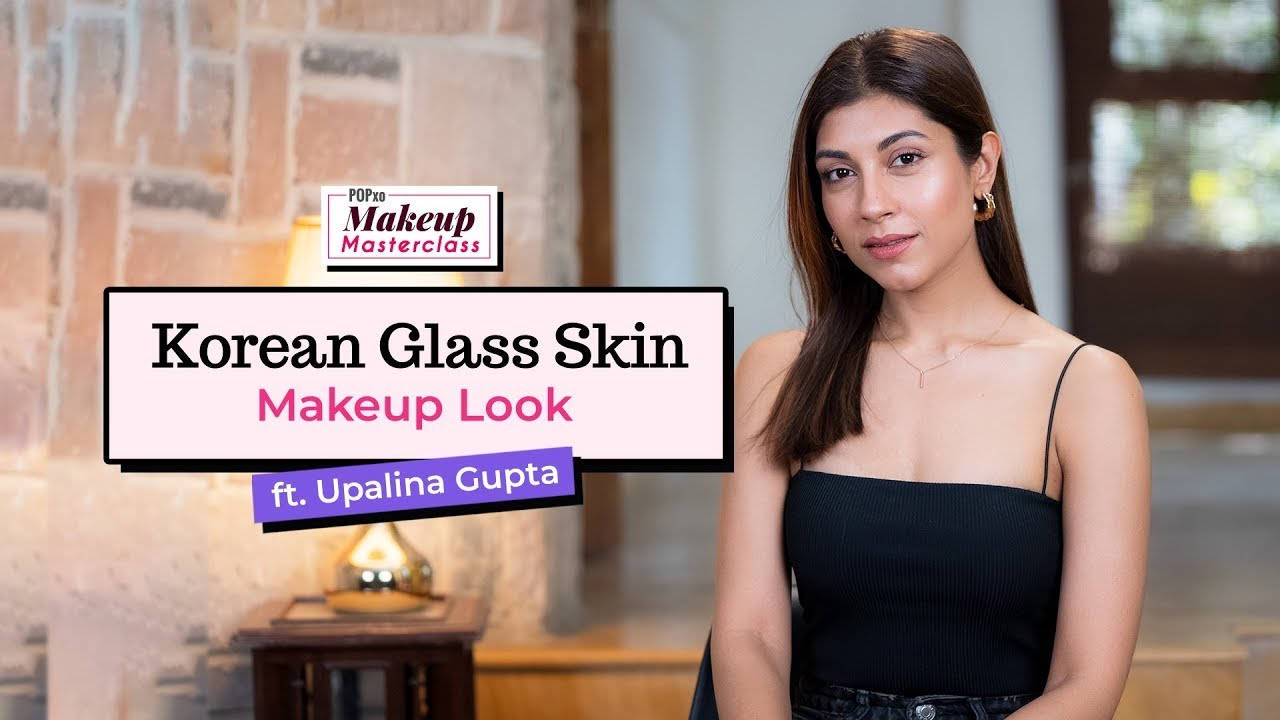 KOREAN GLASS SKIN MAKEUP LOOK ft. Upalina Gupta - POPxo Makeup ...
