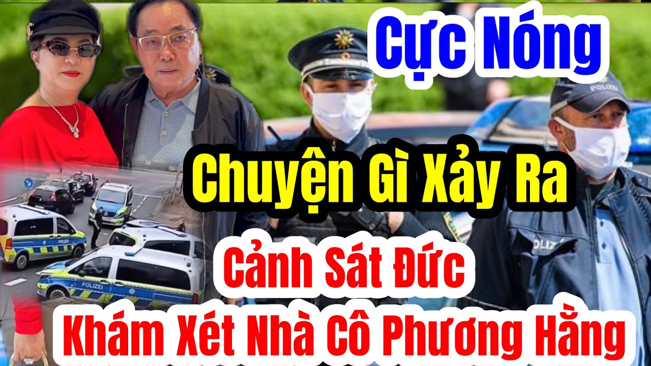 🛑 Cực Nóng Cảnh Sát Đức Phong Toả Khám Xét Nhà Cô Phương Hằng Tại Đức # ...