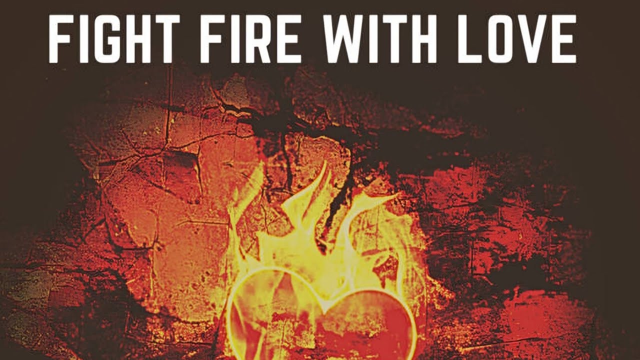 Fighting Fire with Love - YouTube