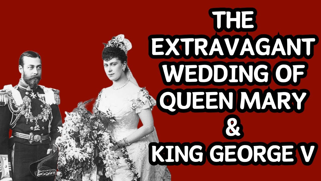 The EXTRAVAGANT wedding of Queen Mary and King George V - YouTube