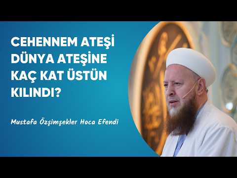Cehennem Ateş Dünya Ateşine Kaç Kat Üstün Kılındır? - Mustafa  Özşimşekler Hoca Efendi