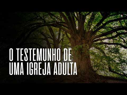 O Testemunho de uma Igreja adulta | Marcos Fenelon