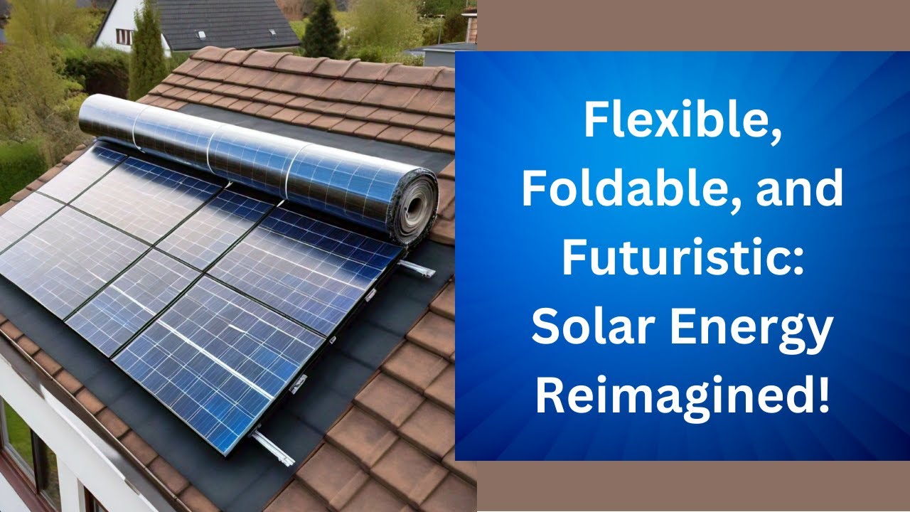 Flexing the Power of the Sun: Flexible Solar Panels - YouTube
