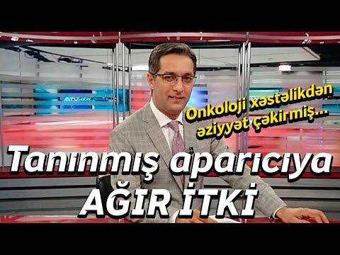 Tanınmış aparıcıya AĞIR İTKİ - Onkoloji xəstəlikdən əziyyət çəkirmiş...