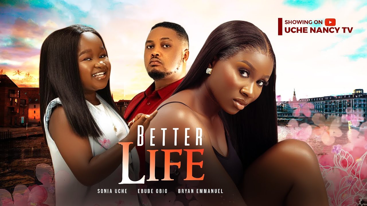 BETTER LIFE - Sonia Uche, Ebube Obio, Bryan Emmanuel 2023 Nigerian ...
