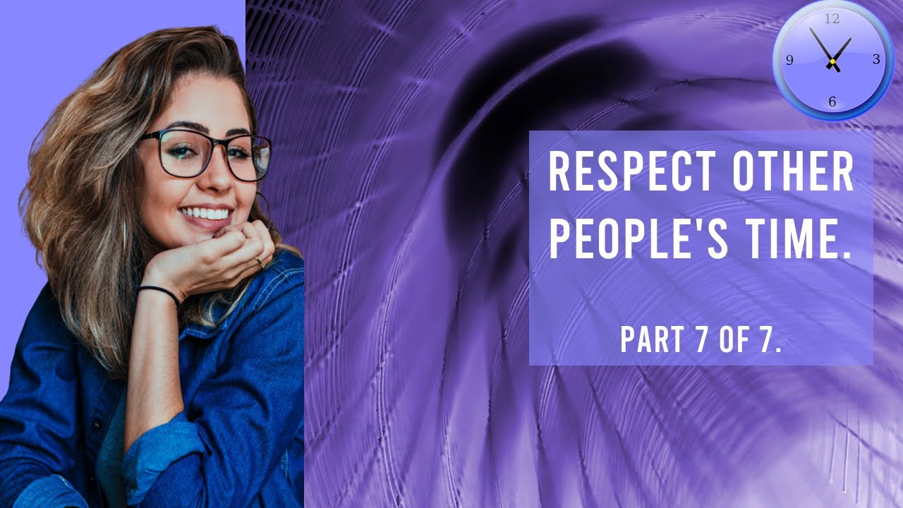 Respect Other People's Time | PART 7 of 7. - YouTube