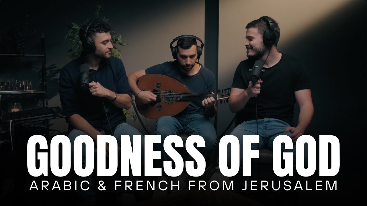 Goodness of God — Arabic & French Worship Cover from Jerusalem | Maoz ...