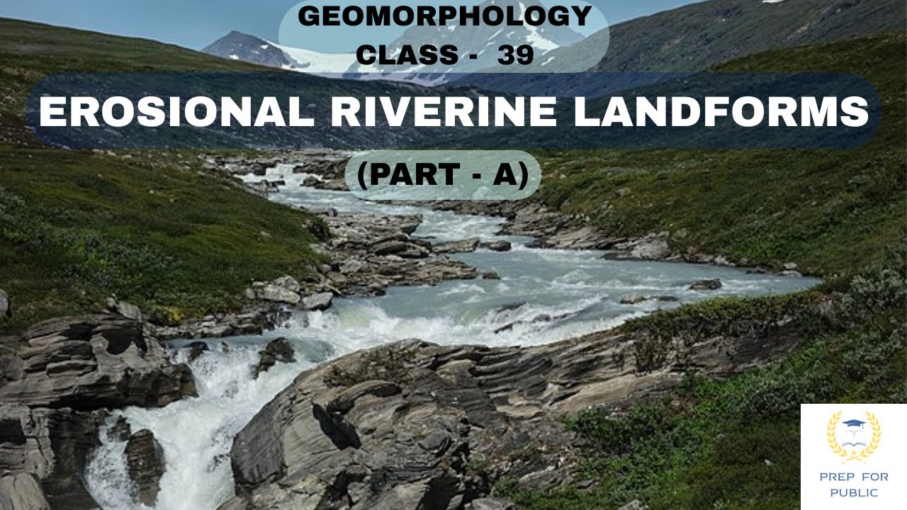 GEOMORPHOLOGY | CLASS - 39 EROSIONAL RIVERINE LANDFORMS - VALLEY, GORGE ...