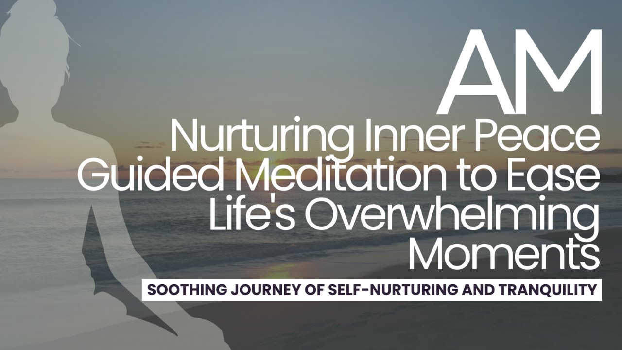 Nurturing Inner Peace Guided Meditation to Ease Life's Overwhelming ...