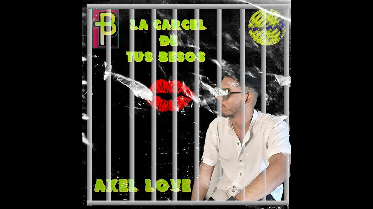La Carcel De Tus Besos - Axel Love - YouTube