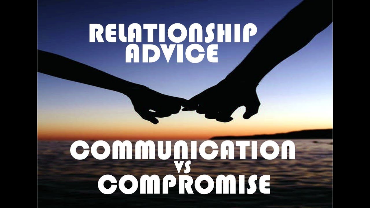 RELATIONSHIP ADVICE | Communication vs Compromise | Pros & Cons - YouTube