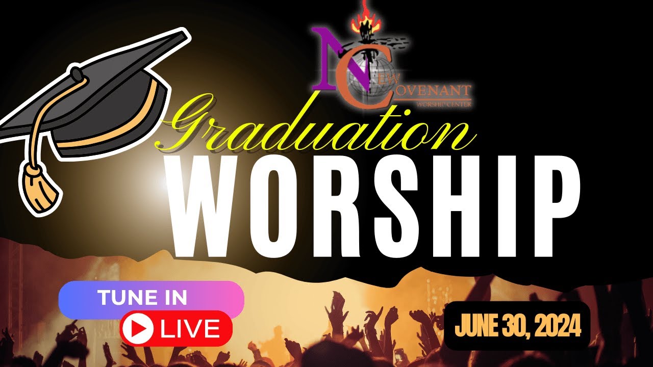 Graduation Worship Service / New Covenant Worship Center 6/30/2024 ...