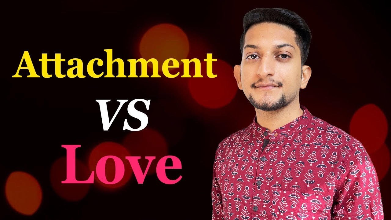 Attachment Vs. Love | How To Let Go Of Attachments | Difference Between ...