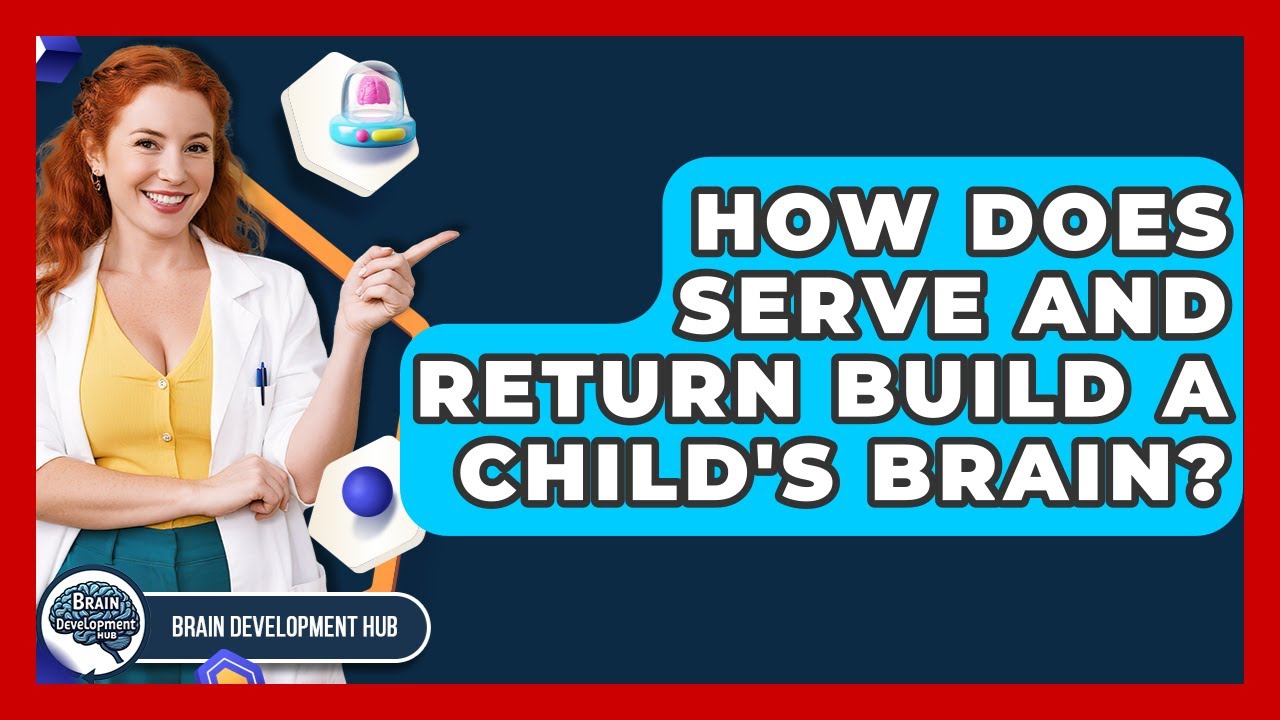 How Does Serve And Return Build A Child's Brain? - Brain Development ...