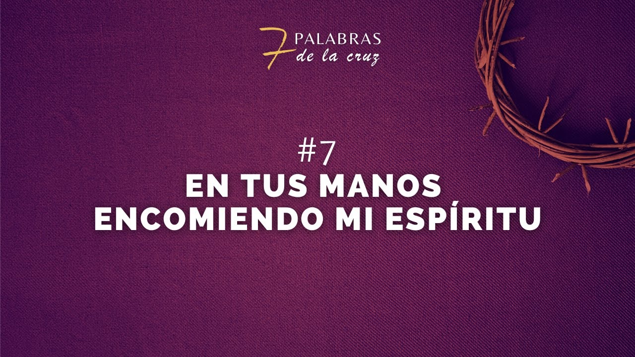 #7 En tus manos encomiendo mi Espíritu | 7 Palabras de la Cruz - YouTube