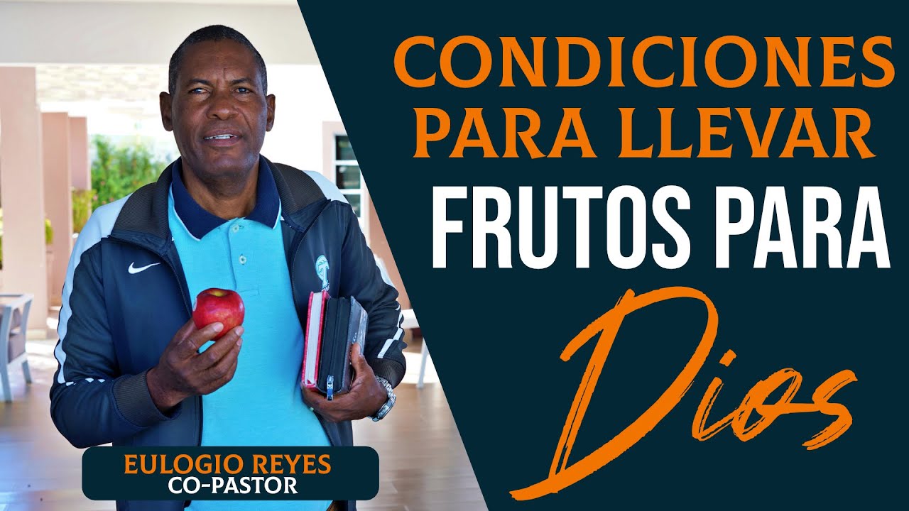 CONDICIONES PARA LLEVAR FRUTOS PARA DIOS | CO-PASTOR EULOGIO REYES ...