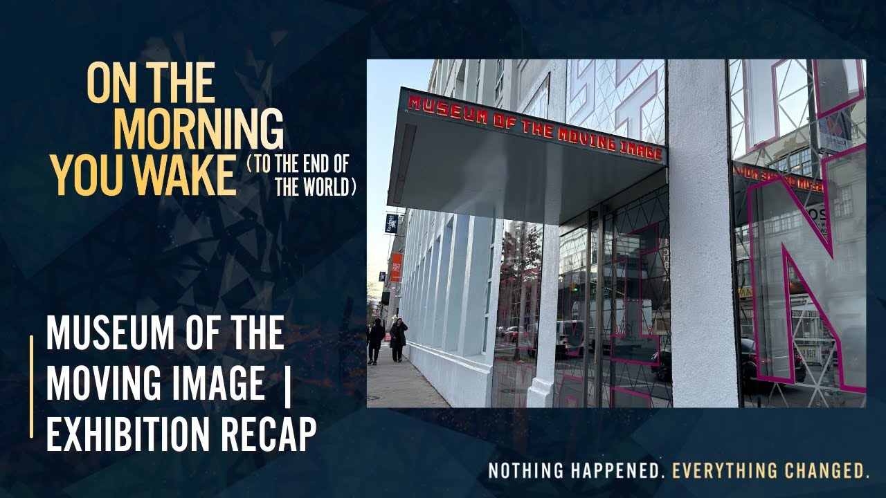 On The Morning You Wake | Museum of the Moving Image Exhibition Recap ...