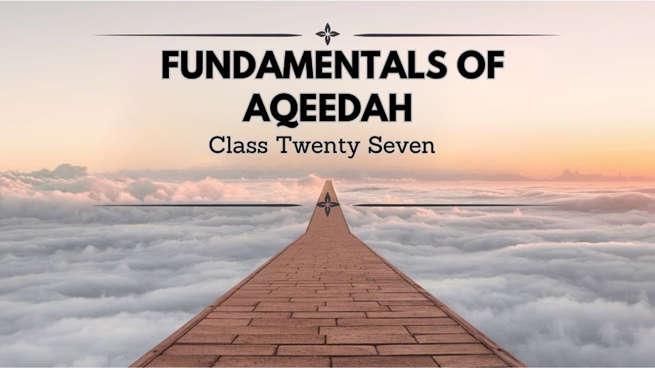 Fundamentals Of Aqeedah Class Twenty Seven - YouTube