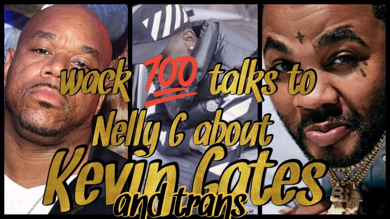 wack 100 talks to Nelly G about Kevin Gates and trans - YouTube