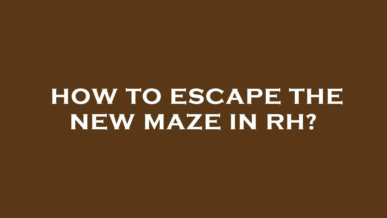How to escape the new maze in rh? - YouTube