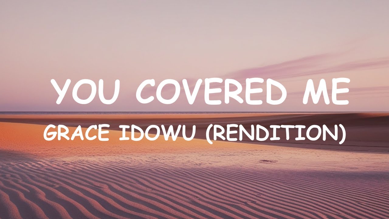 Grace Idowu (Rendition) - YOU COVERED ME - YouTube